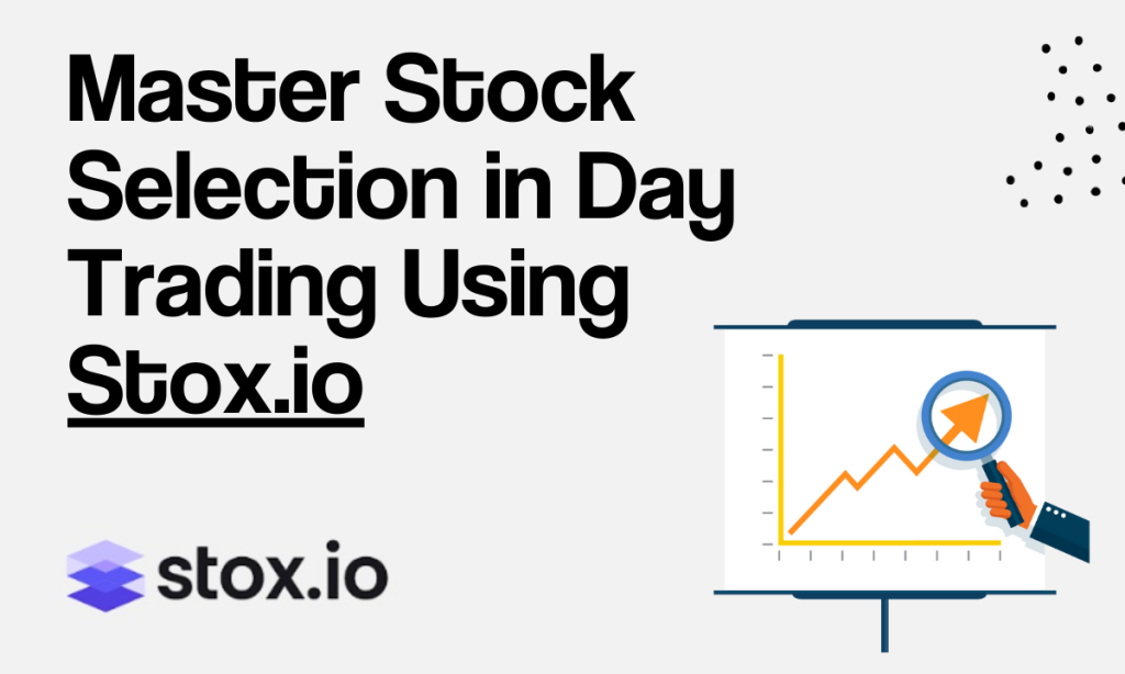 A Comprehensive Guide to Master Stock Selection in Day Trading Using Stox.io